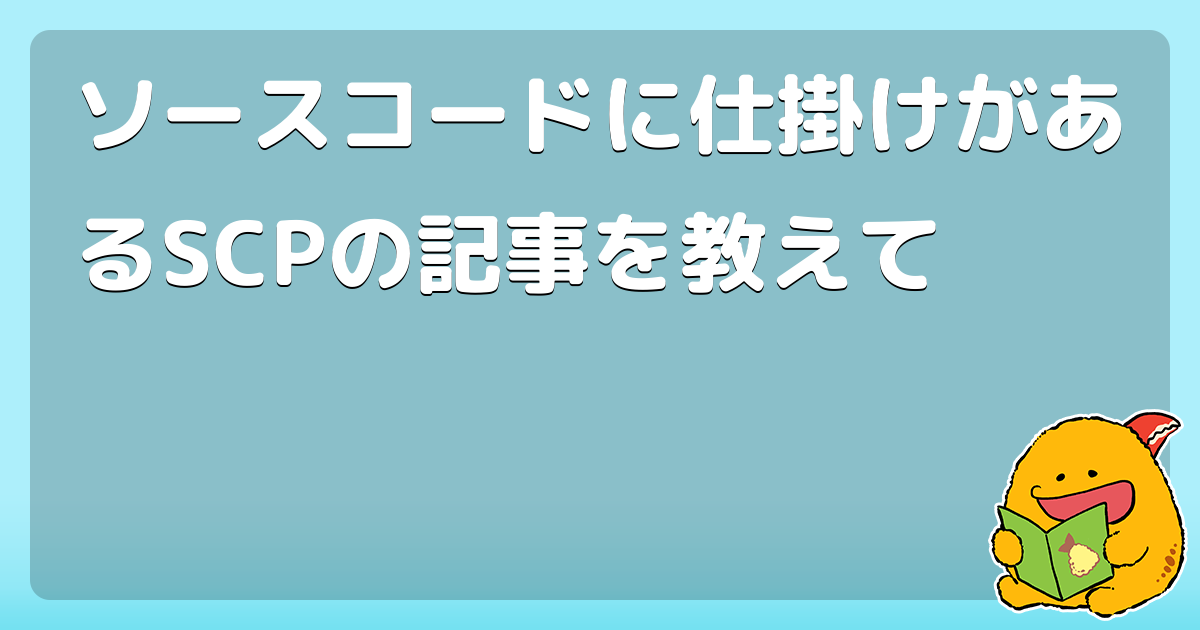 ソースコードに仕掛けがあるSCPの記事を教えて - コロモー
