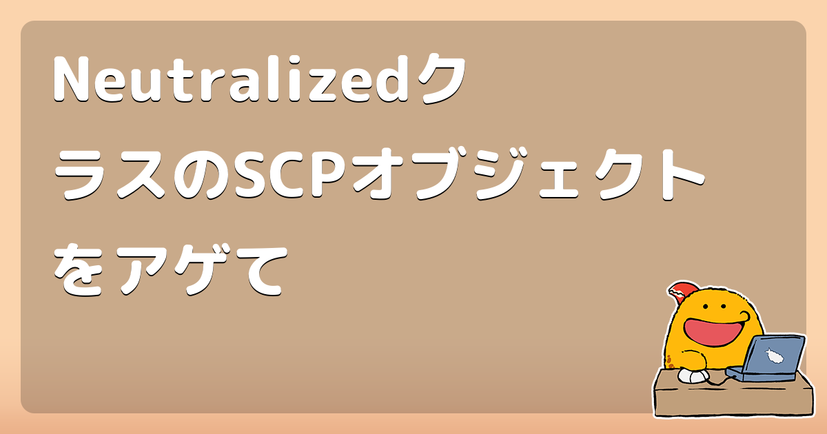 NeutralizedクラスのSCPオブジェクトをアゲて - コロモー