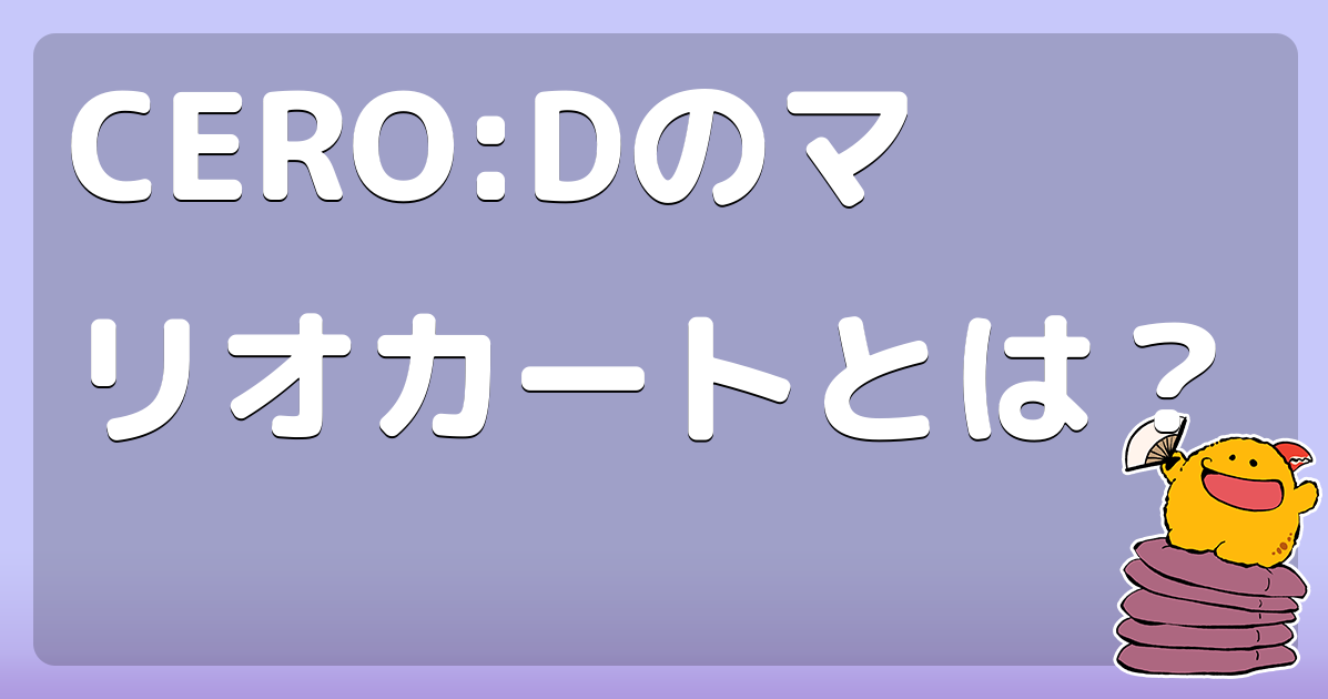 CERO:Dのマリオカートとは？ - コロモー
